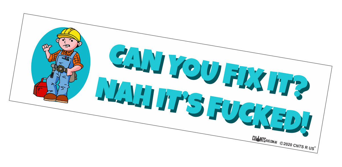 Bumper Sticker - Can You Fix It Nah It's Fucked CRU18-21R-25004 – Cunts ...