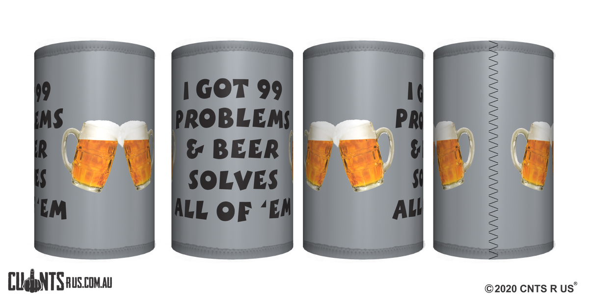 I Got 99 Problems & Beer Solves All Of 'Em Stubby Holder CRU26-40-1214 – Cunts R Us